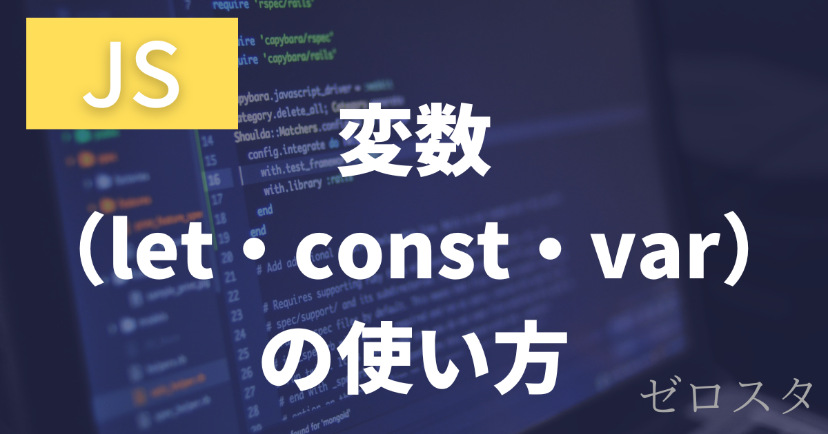 JavaScriptの変数とは？let・const・varの違いを徹底解説！ - ゼロスタ