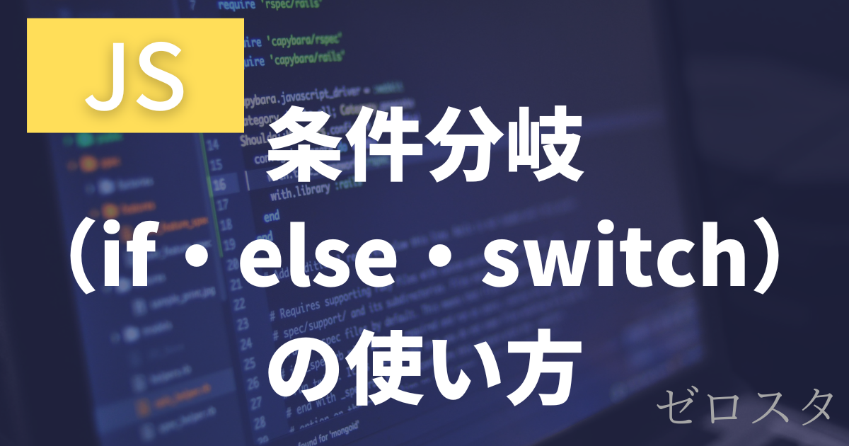 JavaScriptの条件分岐とは？if・else・switchの使い方を徹底解説 - ゼロスタ